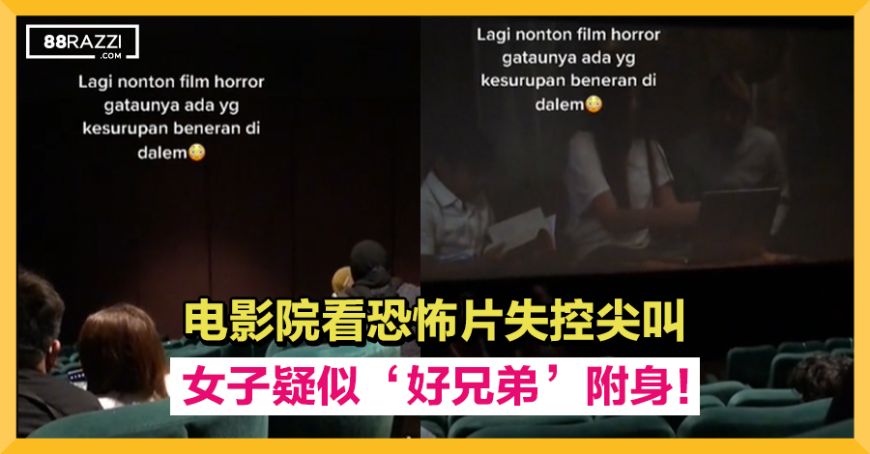 【电影播放被逼中断！】电影院看恐怖片失控尖叫，女子疑似好兄弟’附身！ | 88razzi